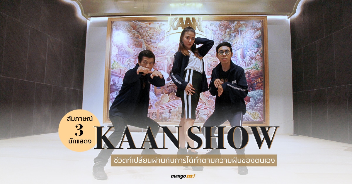 สัมภาษณ์ 3 นักแสดงจาก KAAN Show ชีวิตที่เปลี่ยนผ่านกับการได้ทำตามความฝันของตนเอง