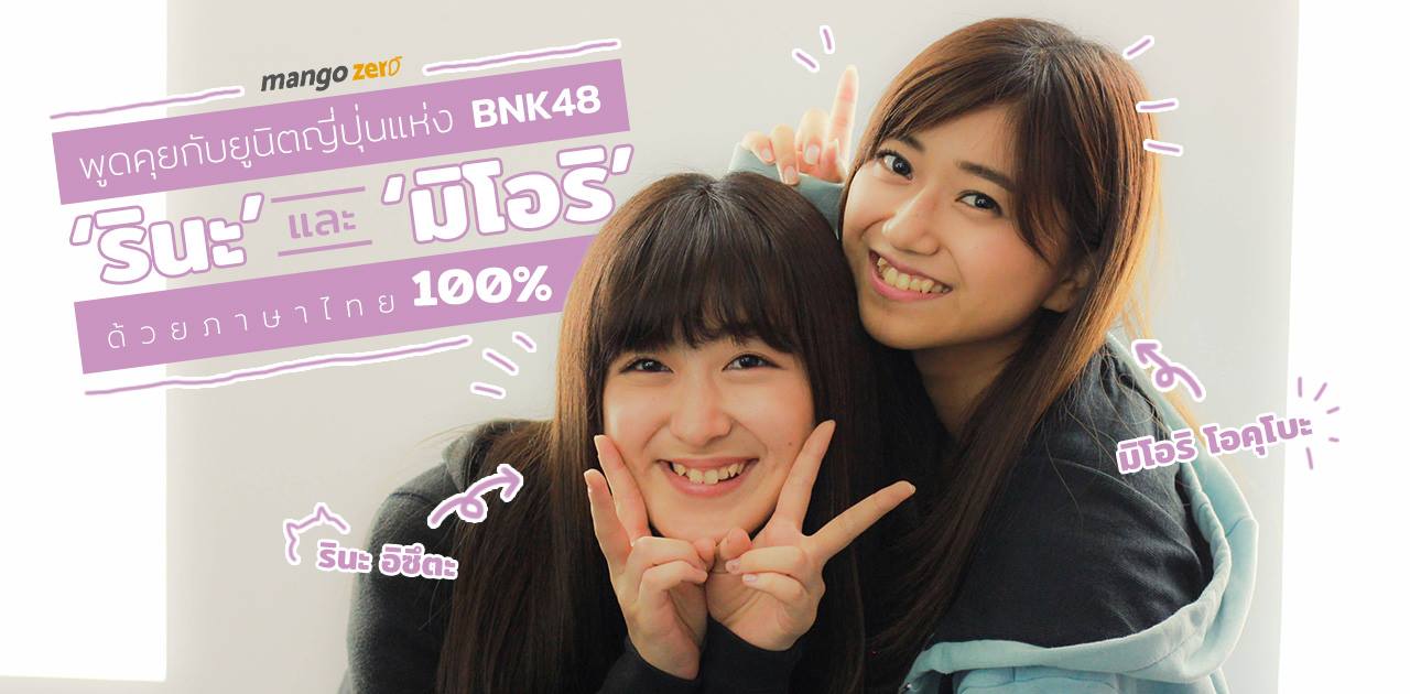 Exclusive : สัมภาษณ์พิเศษ 'รินะ' และ 'มิโอริ' ยูนิตญี่ปุ่นของ BNK48 ด้วยภาษาไทย 100%