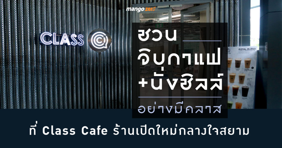 ชวนจิบกาแฟ+นั่งชิลล์ อย่างมีคลาส ที่ Class Cafe ร้านเปิดใหม่กลางใจสยาม