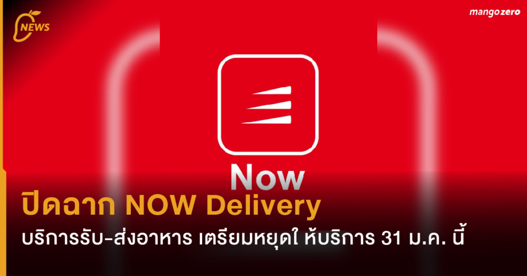 ปิดฉาก NOW Delivery บริการรับ-ส่งอาหาร เตรียมหยุดให้บริการ 31 ม.ค. นี้