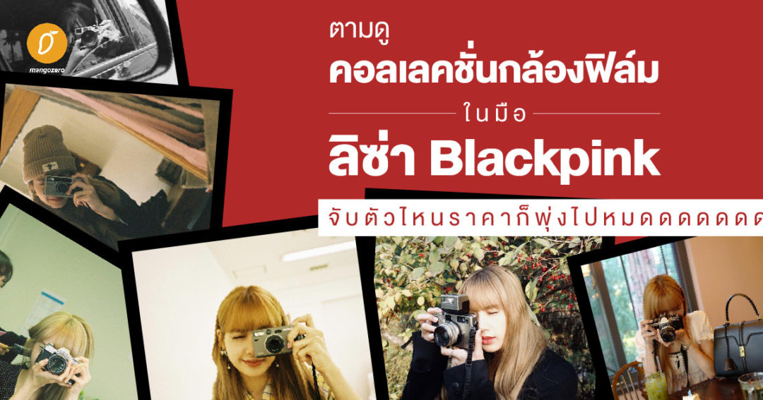 ตามดูคอลเลคชั่นกล้องฟิล์มในมือลิซ่า Blackpink จับตัวไหนราคาก็พุ่งไปหมดดด