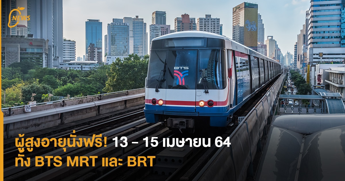 ผู้สูงอายุนั่งฟรี! 13-15 เมษายน 64 ทั้ง BTS MRT และ BRT