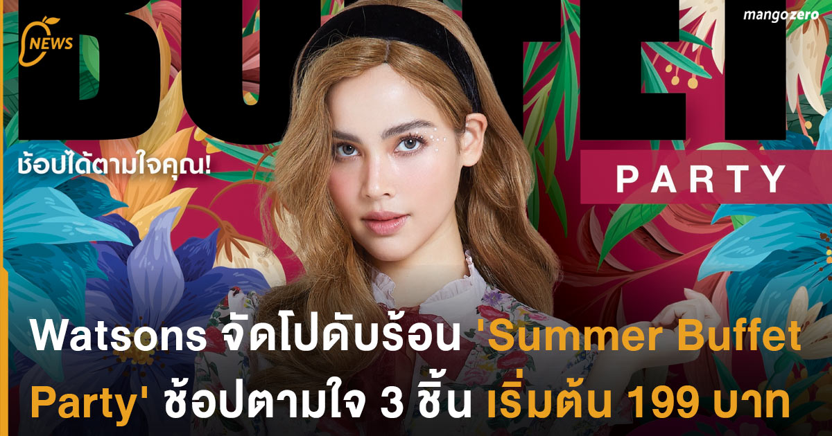Watsons จัดโปดับร้อน 'Summer Buffet Party' ช้อปตามใจ 3 ชิ้น เริ่มต้น 199 บาท