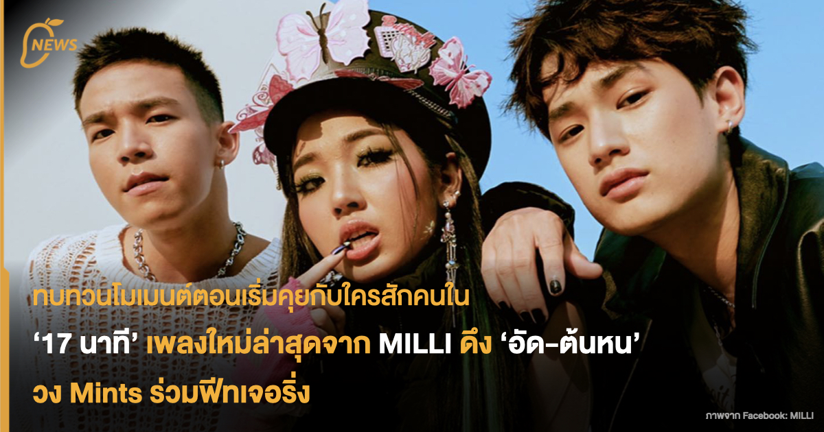 ทบทวนโมเมนต์ตอนเริ่มคุยกับใครสักคนไปด้วยกันกับ ‘17 นาที’ เพลงใหม่ล่าสุดจาก MILLI ดึงวง Mints ฟีท ...