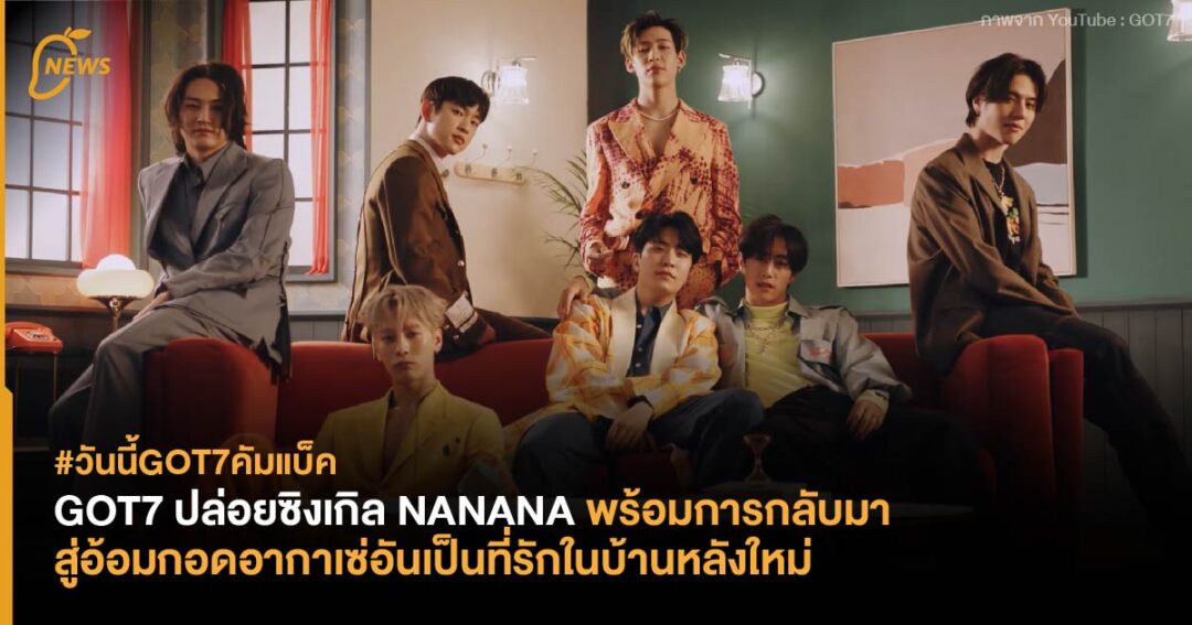 GOT7 ปล่อยซิงเกิล NANANA พร้อมการกลับมา สู่อ้อมกอดอากาเซ่อันเป็นที่รักในบ้านหลังใหม่