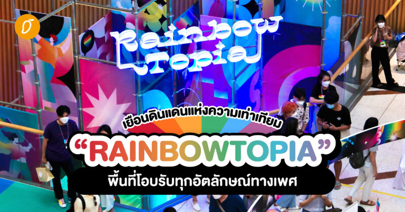 เยือนดินแดนแห่งความเท่าเทียม “Rainbowtopia” พื้นที่โอบรับทุกอัตลักษณ์ทางเพศ