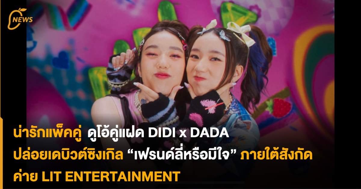 น่ารักแพ็คคู่ ดูโอ้คู่แฝด DIDI x DADA ปล่อยเดบิวต์ซิงเกิล “เฟรนด์ลี่หรือมีใจ” ภายใต้สังกัดค่าย ...