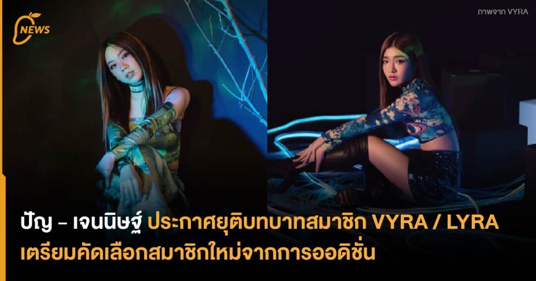 ปัญ - เจนนิษฐ์ ประกาศยุติบทบาทสมาชิก VYRA / LYRA เตรียมคัดเลือกสมาชิก ...