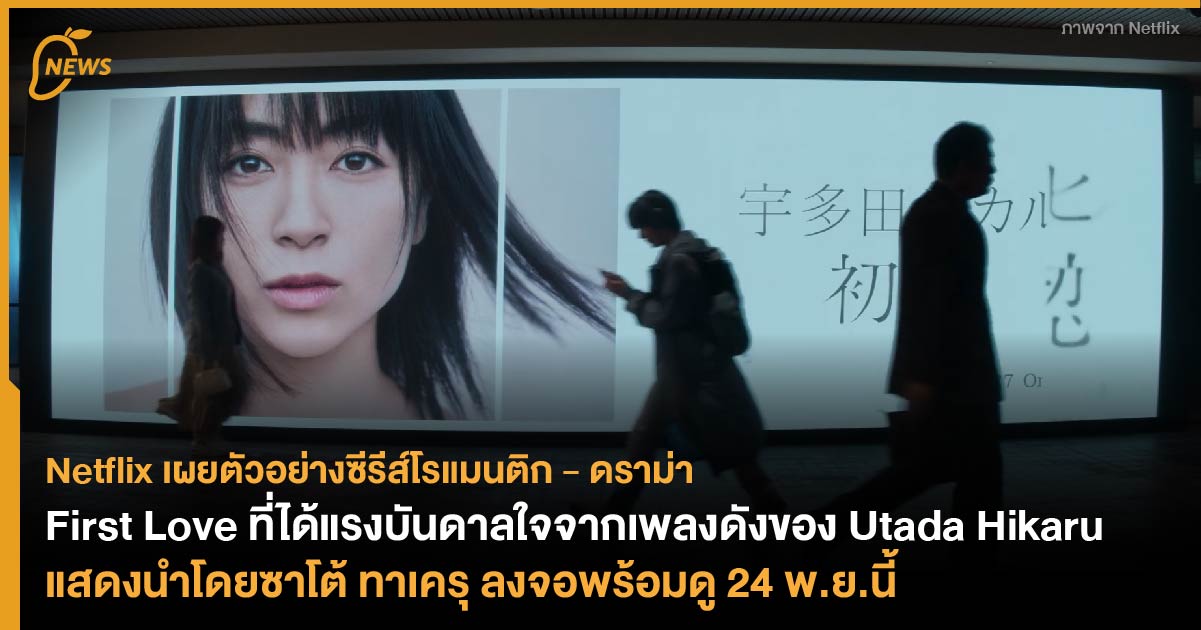 Netflix เผยตัวอย่าง First Love ซีรีส์โรแมนติกดราม่า ที่ได้แรงบันดาลใจจากเพลงดังของ Utada Hikaru ...