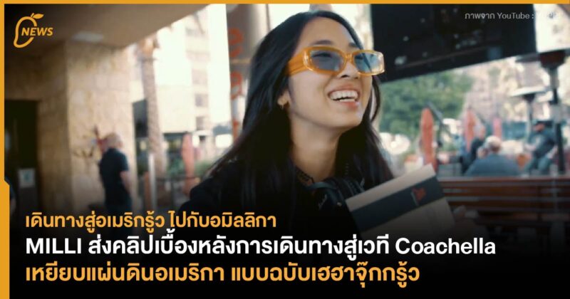 MILLI ส่งคลิปเบื้องหลังการเดินทางสู่เวที Coachella เหยียบแผ่นดินอเมริกา แบบฉบับเฮฮาจุ๊กกรู้ว