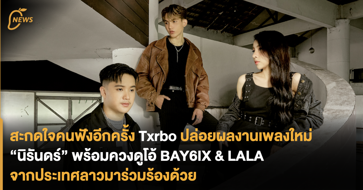 สะกดใจคนฟังอีกครั้ง Txrbo ปล่อยผลงานเพลงใหม่ “นิรันดร์” พร้อมควงดูโอ้ BAY6IX & LALA จากประเทศลาว ...