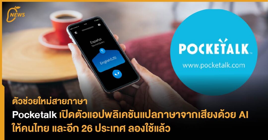Pocketalk เปิดตัวแอปพลิเคชันแปลภาษาจากเสียงด้วย AI ให้คนไทย และอีก 26 ประเทศลองใช้แล้ว