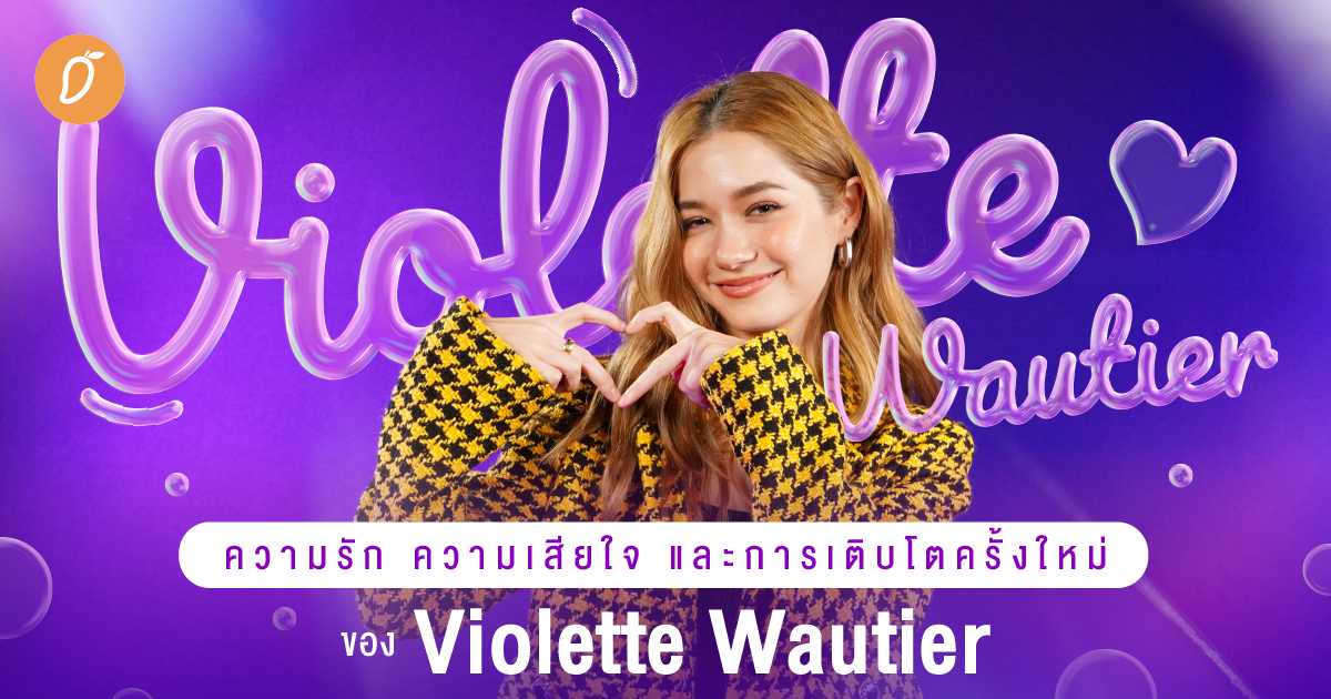 พูดคุยมุมมองความรัก ความเสียใจ และการเติบโตครั้งใหม่ของ Violette Wautier 💜