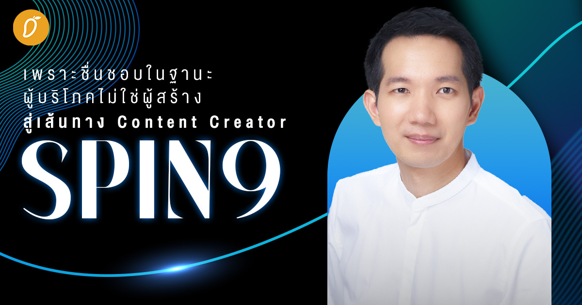 เพราะชื่นชอบในฐานะผู้บริโภคไม่ใช่ผู้สร้าง สู่เส้นทาง Content Creator “อู๋ Spin9”