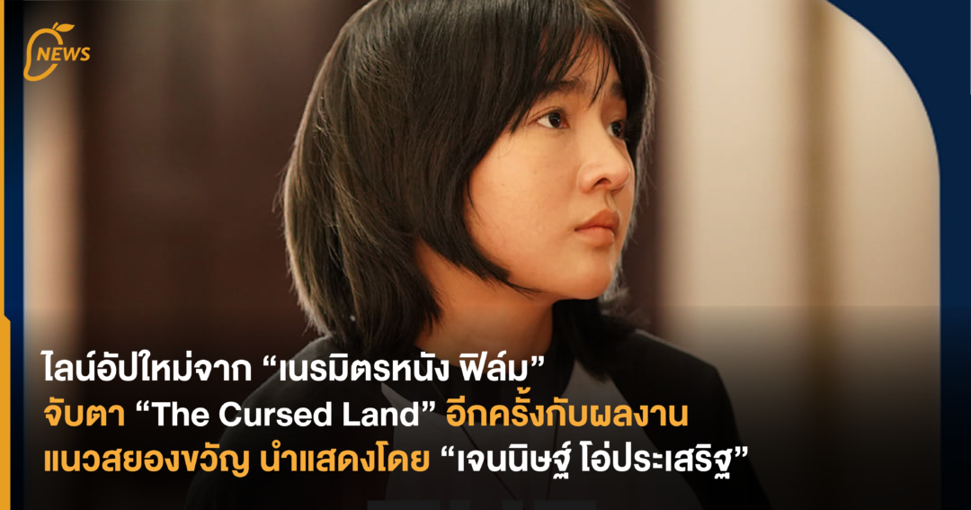 ไลน์อัปใหม่จาก “เนรมิตรหนัง ฟิล์ม” จับตา “The Cursed Land” อีกครั้งกับ ...