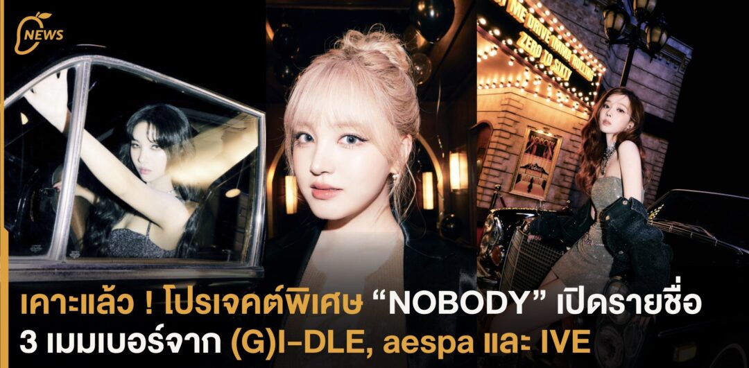 เคาะแล้ว ! โปรเจคต์พิเศษ “NOBODY” เปิดรายชื่อ 3 เมมเบอร์จาก (G)I-DLE, aespa และ IVE