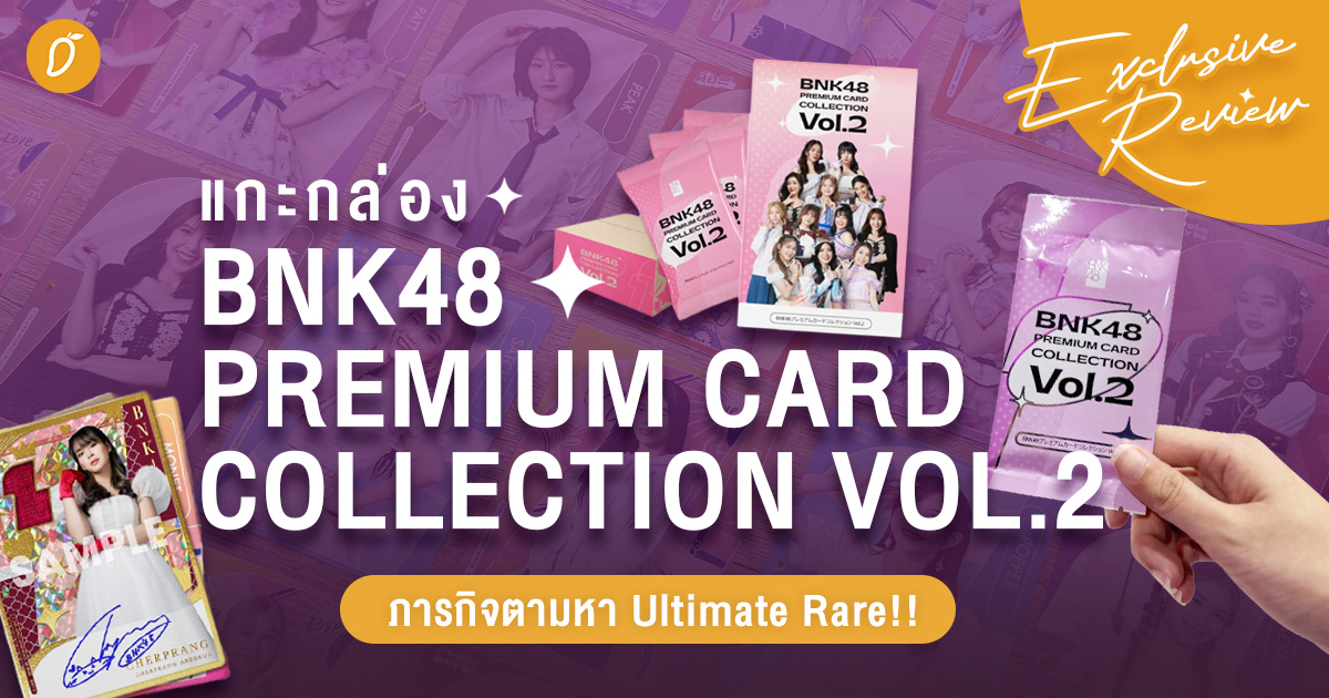 Exclusive Review ก่อนใครในโลกกก! : แกะกล่อง BNK48 Premium Card Collection Vol.2