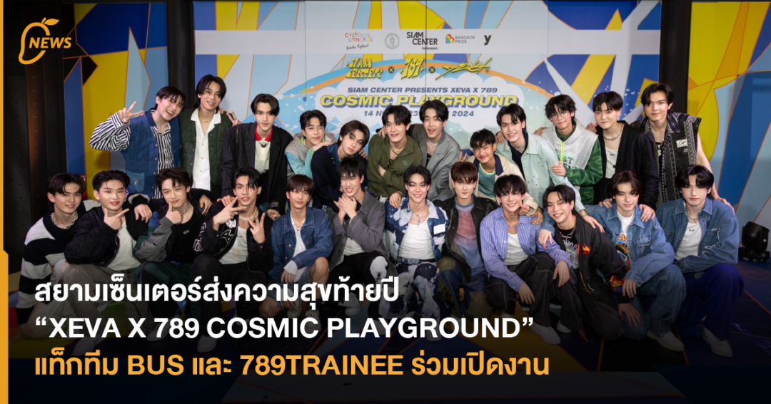 สยามเซ็นเตอร์ส่งความสุขท้ายปี “XEVA X 789 COSMIC PLAYGROUND” แท็กทีม BUS และ 789TRAINEE ไอดอล ...