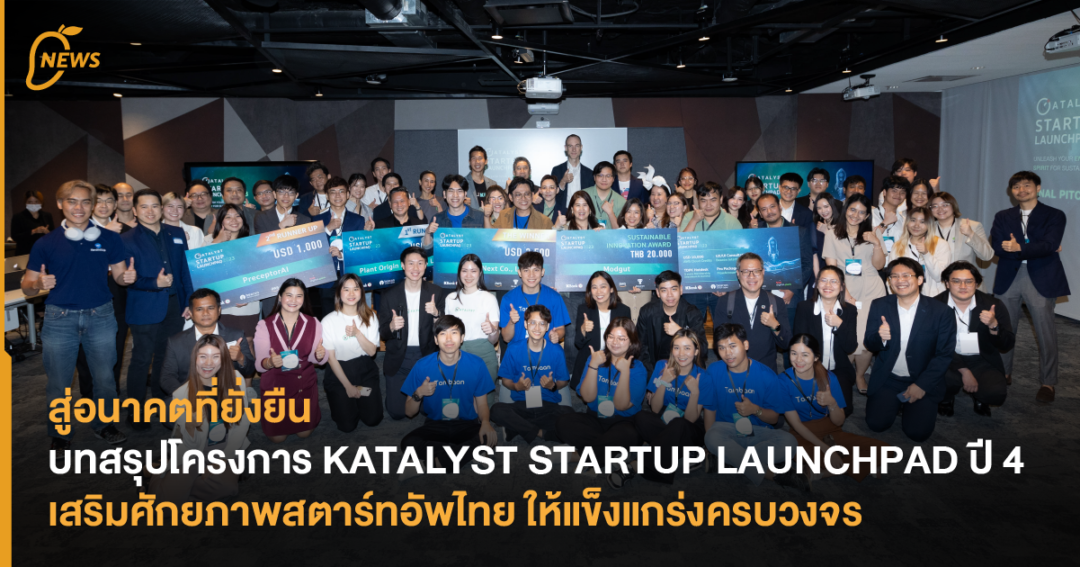 สู่อนาคตที่ยั่งยืน บทสรุปโครงการ KATALYST STARTUP LAUNCHPAD ปี 4 เสริมศักยภาพสตาร์ทอัพไทย ให้ ...