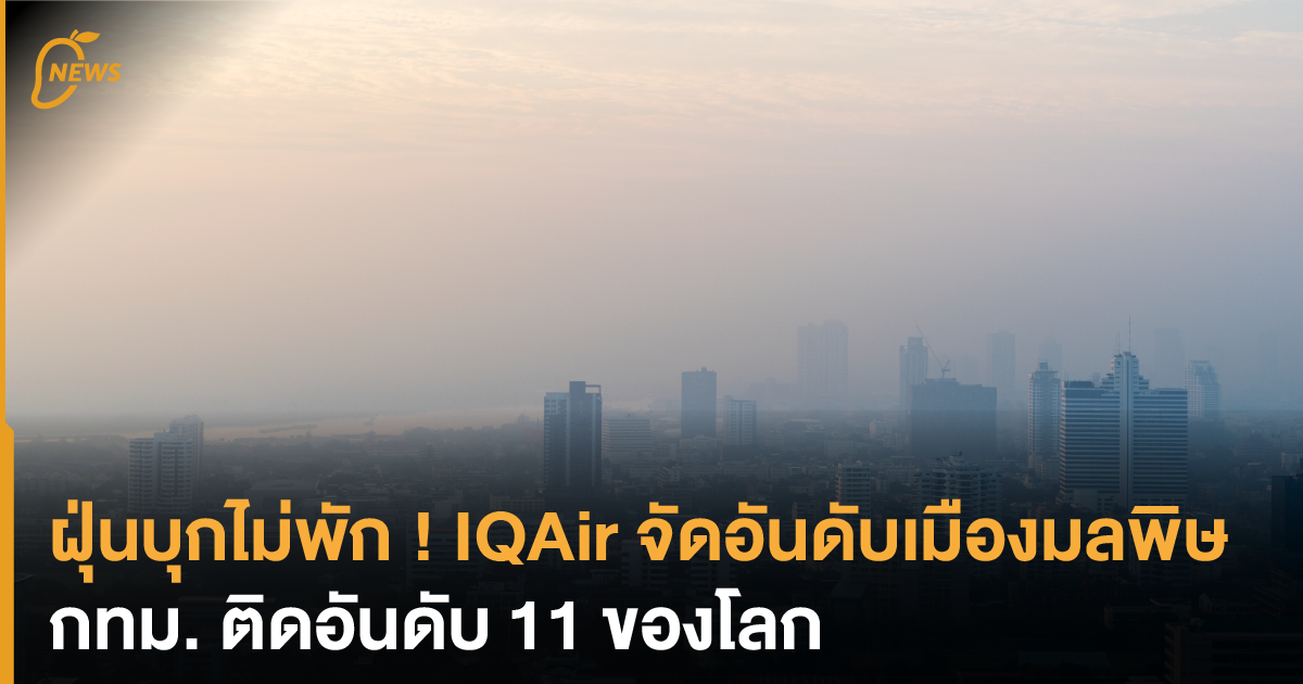 ฝุ่นบุกไม่พัก IQAir จัดอันดับเมืองมลพิษ กทม. ติดอันดัน 11 ของโลก