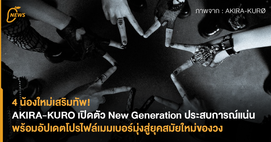 4 น้องใหม่เสริมทัพ! AKIRA-KURØ เปิดตัว New Generation ประสบการณ์แน่น พร้อมอัปเดตโปรไฟล์เมมเบอร์ ...