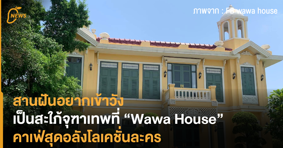 สานฝันอยากเข้าวังเป็นสะใภ้จุฑาเทพ Wawa House คาเฟ่สุดอลังโลเคชั่นละคร