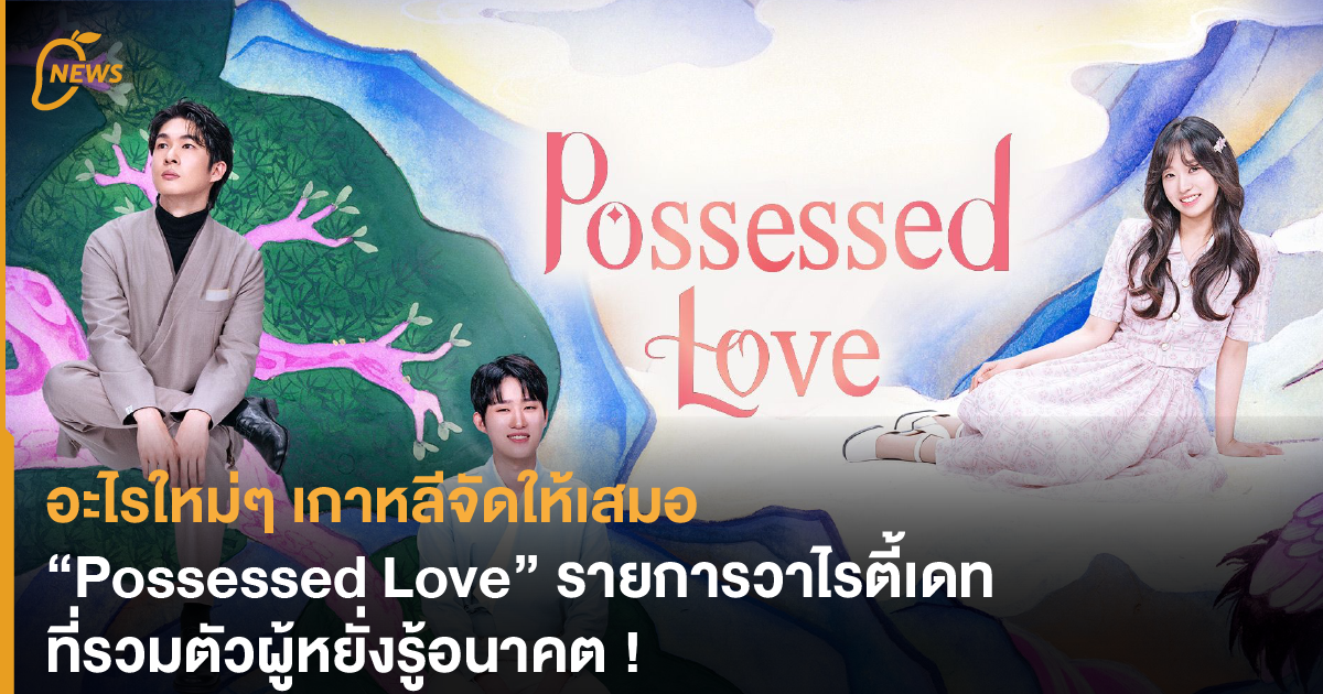 อะไรใหม่ๆ เกาหลีจัดให้เสมอ “Possessed Love” รายการวาไรตี้เดทที่รวมตัว ...