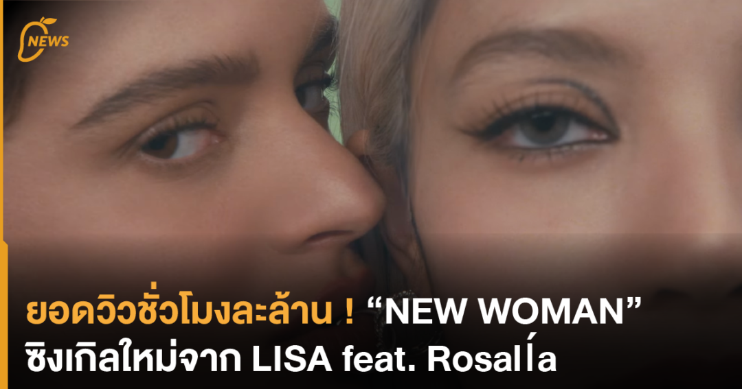 ยอดวิวชั่วโมงละล้าน ! “NEW WOMAN” ซิงเกิลใหม่จาก LISA feat. Rosalía