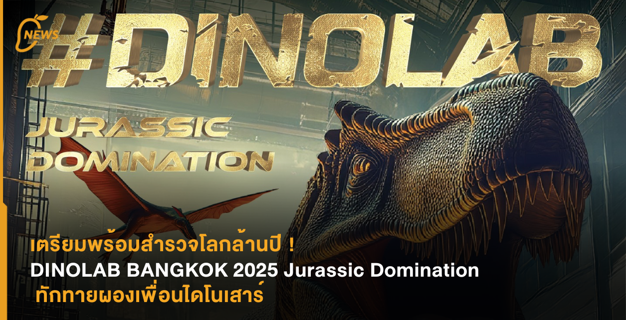 เตรียมพร้อมสำรวจโลกล้านปี ! DINOLAB BANGKOK 2025 Jurassic Domination ทักทายผองเพื่อนไดโนเสาร์