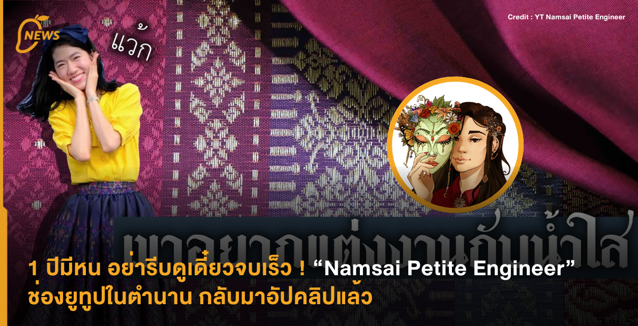1 ปีมีหน อย่ารีบดูเดี๋ยวจบเร็ว ! “Namsai Petite Engineer” ช่องยูทูปในตำนาน กลับมาอัปคลิปแล้ว