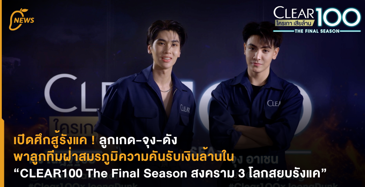 เปิดศึกสู้รังแค ! ลูกเกด-จุง-ดัง พาลูกทีมฝ่าสมรภูมิความคันรับเงินล้านในรายการ CLEAR100 The Final ...